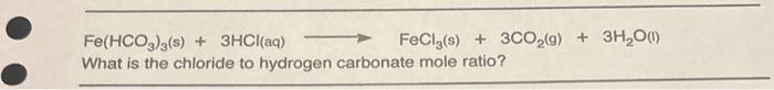 Solved Fe(HCO3)3( s)+3HCl(aq) FeCl3( s)+3CO2( g)+3H2O(l) | Chegg.com