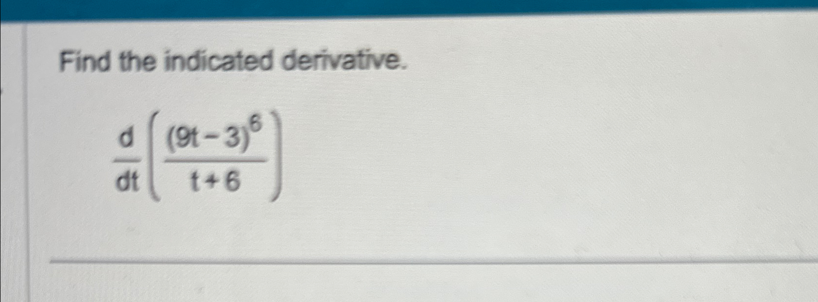 Solved Find the indicated derivative.ddt((9t-3)6t+6) | Chegg.com