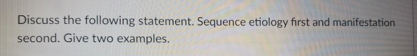 Discuss the following statement. Sequence etiology | Chegg.com