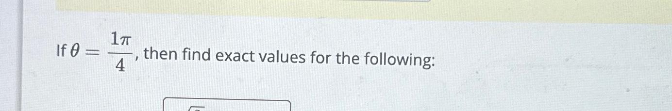 Solved If θ=1π4, ﻿then find exact values for the following: | Chegg.com