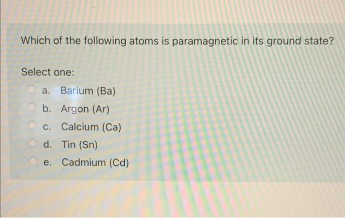Solved Which of the following atoms is paramagnetic in its | Chegg.com