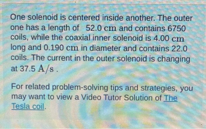 Solved One solenoid is centered inside another. The outer | Chegg.com