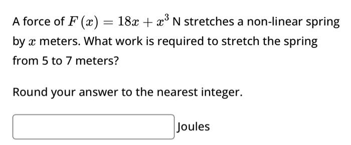 Solved A force of F(x) = 18x + x³ N stretches a non-linear | Chegg.com