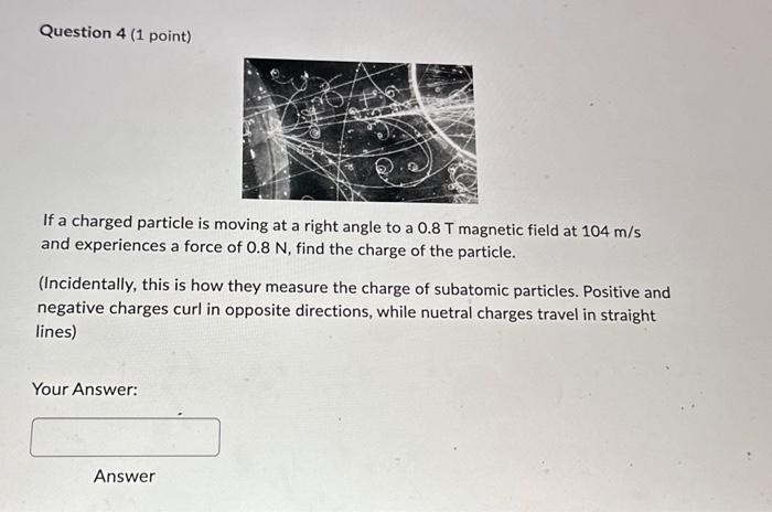 Solved Question 4 ( 1 point) If a charged particle is moving | Chegg.com