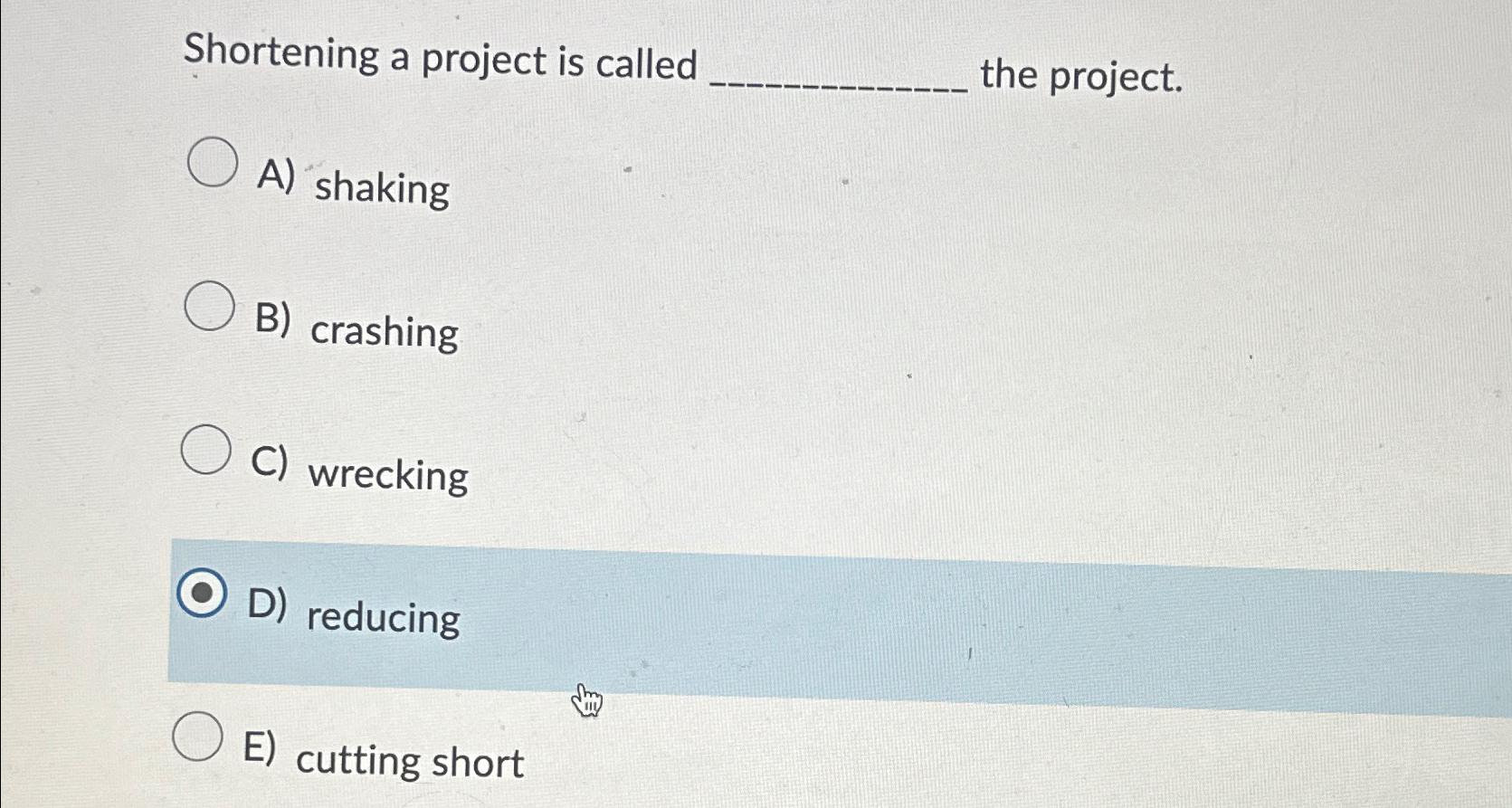 Solved Shortening a project is called the project.A) | Chegg.com