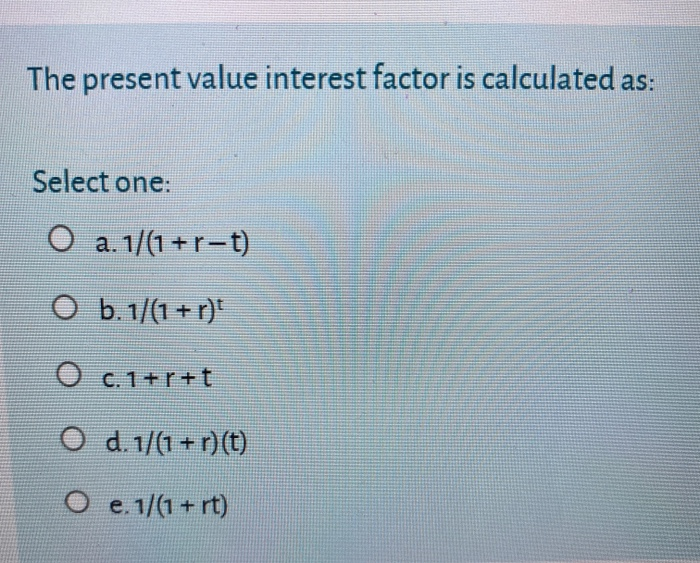 Solved The present value interest factor is calculated as: | Chegg.com