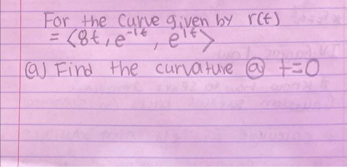 Solved For the curve given by r(t) = 8t,e−1t,e1t (a) Find | Chegg.com