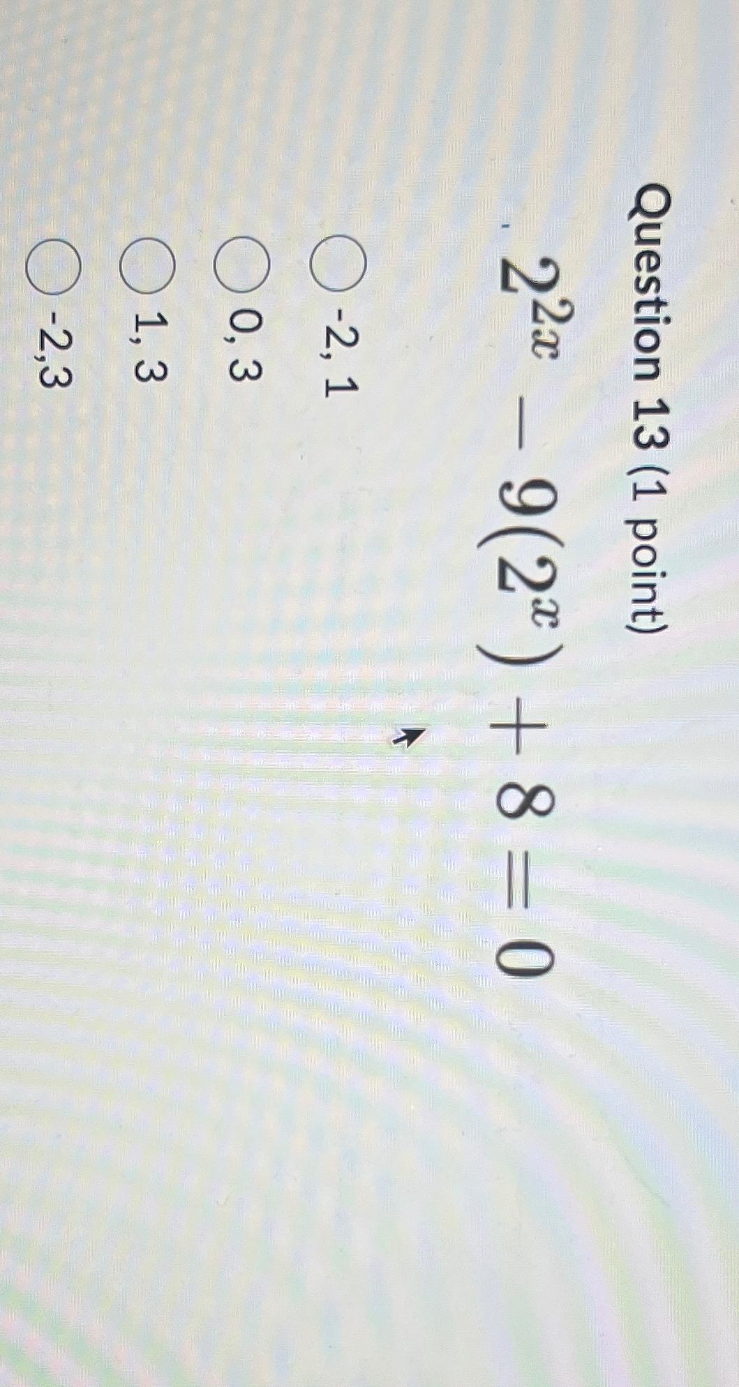 Solved Question 13 (1 ﻿point)22x-9(2x)+8=0-2,10,31,3-2,3 | Chegg.com