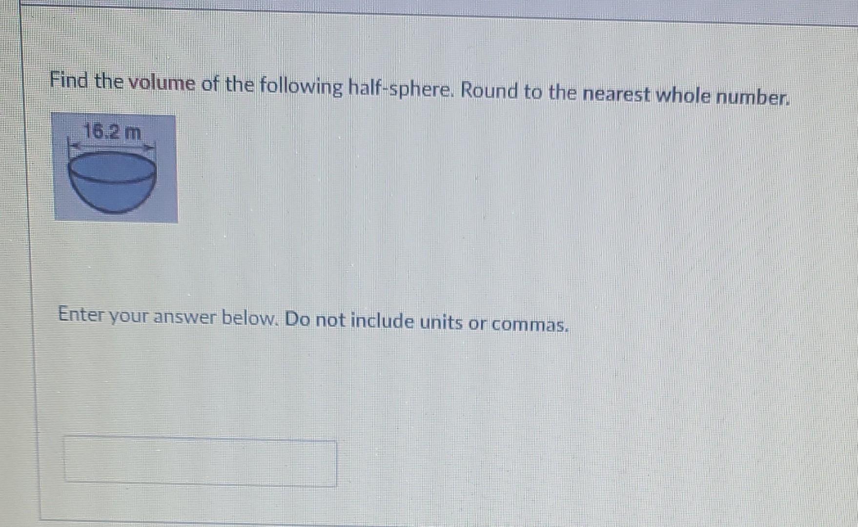 Solved Find the volume of the following half-sphere. Round | Chegg.com