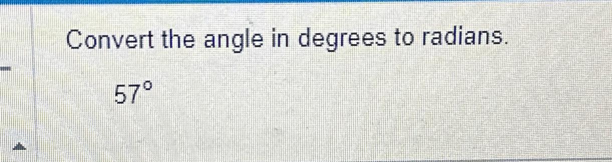 Solved Convert the angle in degrees to radians.57° | Chegg.com
