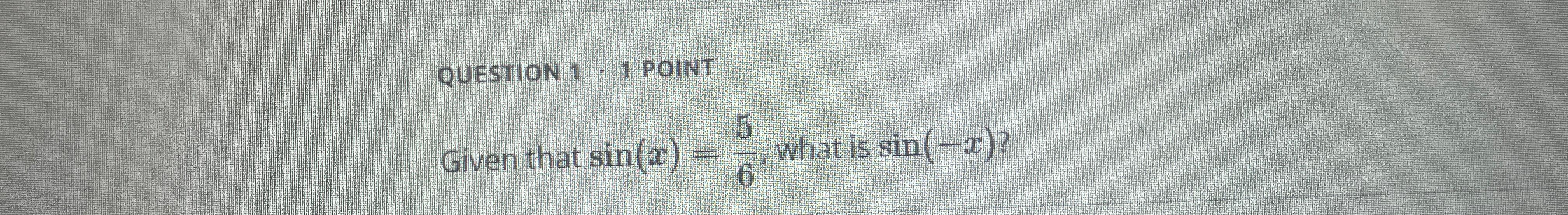 Solved QUESTION 1 - 1 POINTGiven that sin(x)=56, what is | Chegg.com Solved QUESTION 1 - 1 POINTGiven that sin(x)=56, what is | Chegg.com