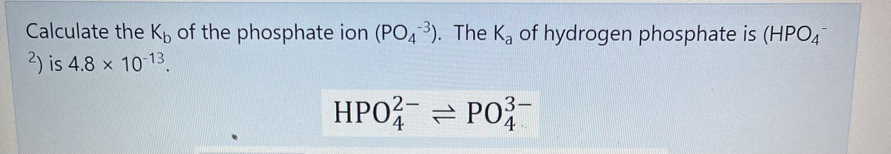 Calculate the Kb ﻿of the phosphate ion (PO4-3). ﻿The | Chegg.com