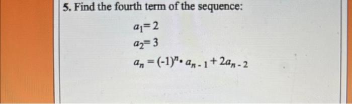 Solved 5. Find the fourth term of the sequence: | Chegg.com