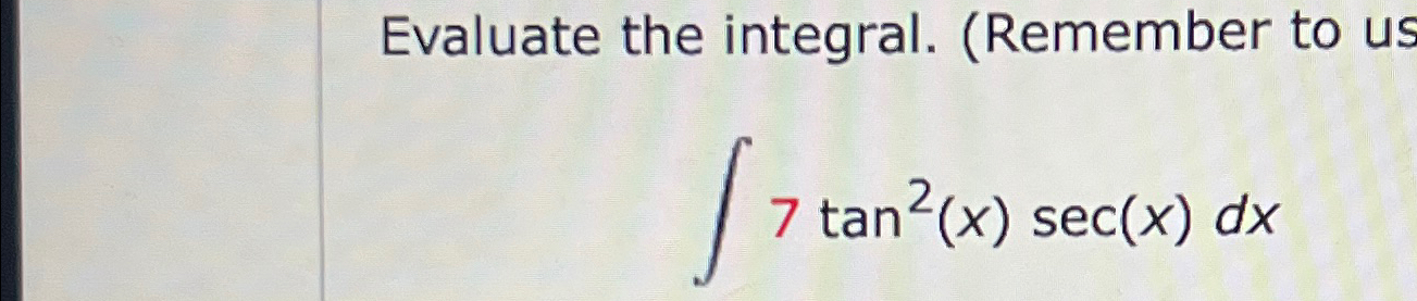 Solved Evaluate the integral. ∫﻿﻿7tan2(x)sec(x)dx | Chegg.com
