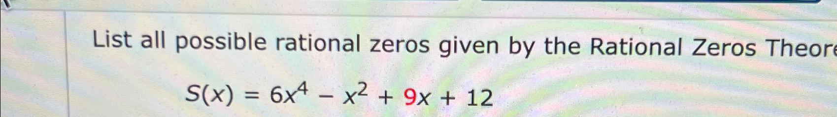 Solved List all possible rational zeros given by the | Chegg.com