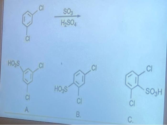 Solved С SO3 H2SO4 CH HO, C/ HO:S SO3H С CI CI А. B. C. | Chegg.com