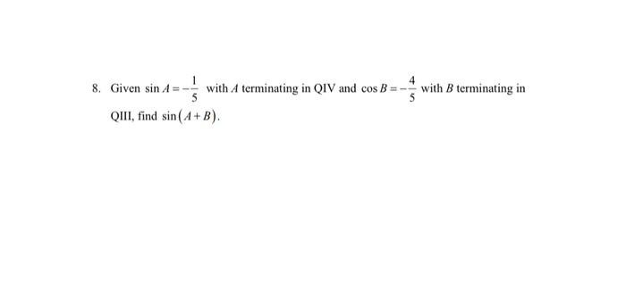 Solved Given sin A = −5 with A terminating in QIV and cos B | Chegg.com