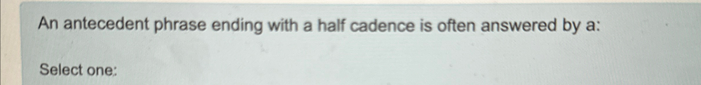 Solved An antecedent phrase ending with a half cadence is | Chegg.com