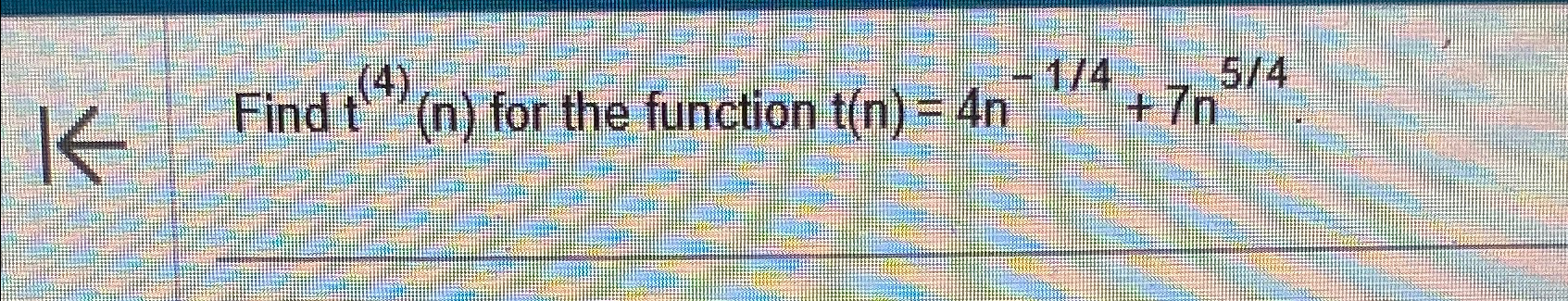 Solved Find t(4)(n) ﻿for the function t(n)=4n-14+7n54 | Chegg.com