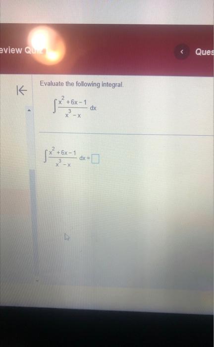 Solved Evaluate the following integral. ∫x3−xx2+6x−1dx | Chegg.com Solved Evaluate the following integral. ∫x3−xx2+6x−1dx | Chegg.com