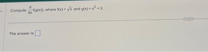 Solved Compute dxdf(g(x)), where f(x)=x and g(x)=x2+3. The | Chegg.com