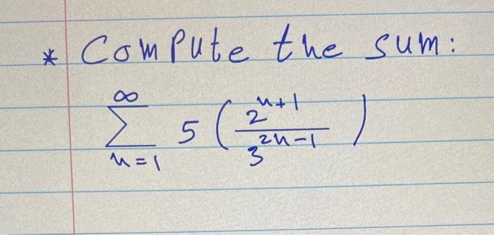 Solved * Compute the sum: ∑n=1∞5(32n−12n+1) | Chegg.com