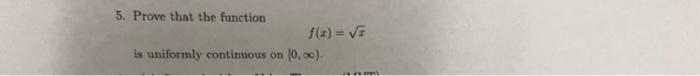 Solved 5. Prove that the function f(x)=x is uniformly | Chegg.com Solved 5. Prove that the function f(x)=x is uniformly | Chegg.com