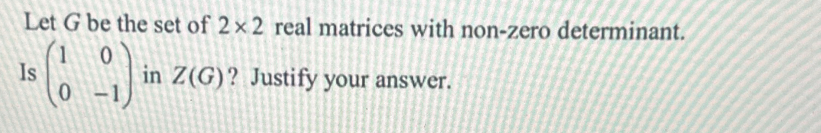 Solved Let G ﻿be the set of 2×2 ﻿real matrices with non-zero | Chegg.com
