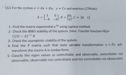 Solved Q2) ﻿For the system x˙=Ax+Bu,y=Cx ﻿and matrices | Chegg.com