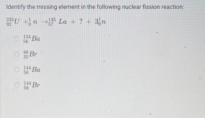 Solved Identify the missing element in the following nuclear | Chegg.com