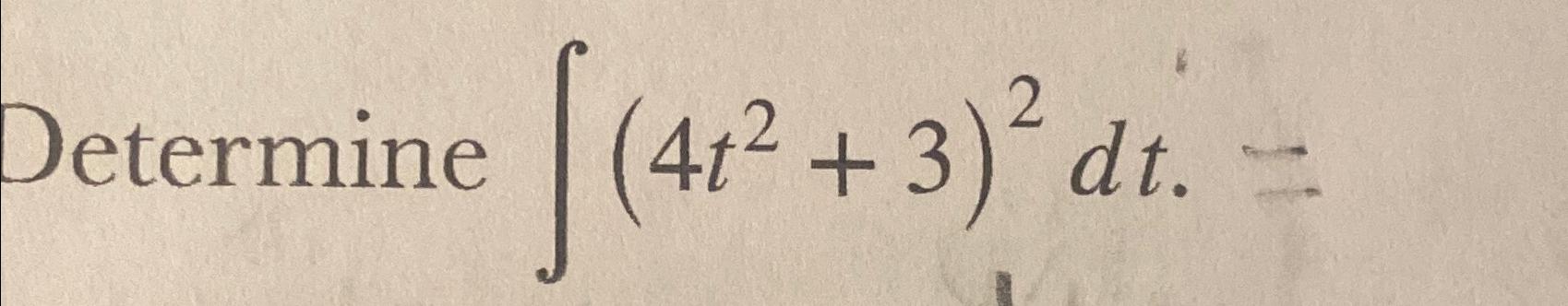 Solved Determine ∫﻿﻿(4t2+3)2dt | Chegg.com