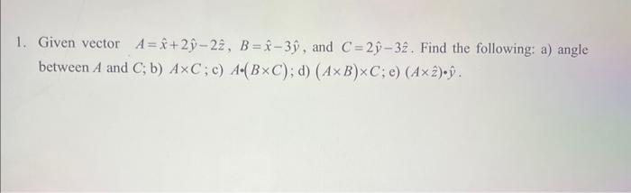 Solved 1. Given vector A=x^+2y^−2z^,B=x^−3y^, and C=2y^−3z^. | Chegg.com