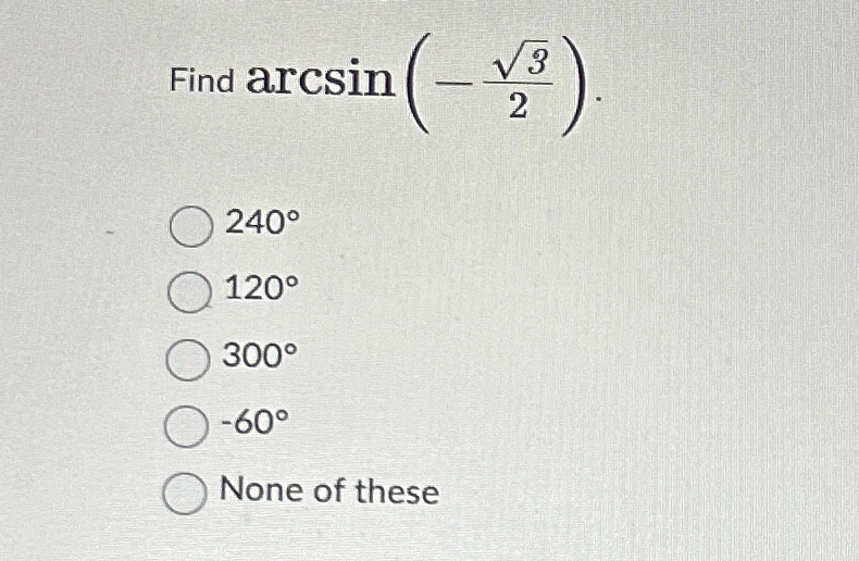Solved Find arcsin(-322)240°120°300°-60°None of these | Chegg.com