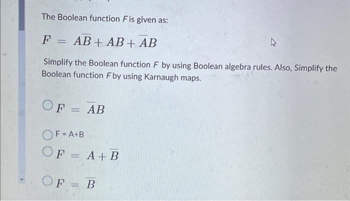 Solved The Boolean function F is given as: F=ABˉ+AB+AˉB | Chegg.com
