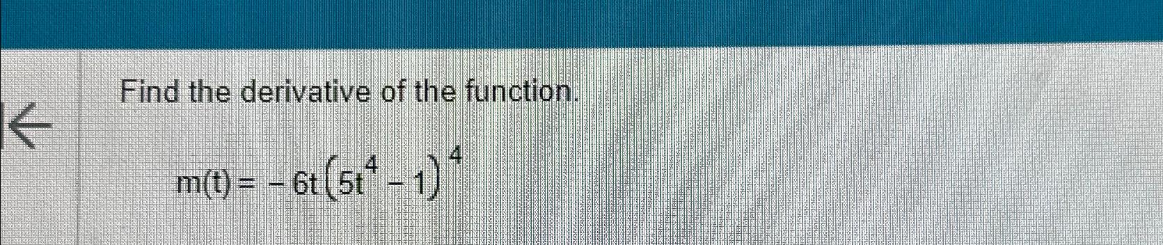 Solved Find the derivative of the function.m(t)=-6t(5t4-1)4 | Chegg.com