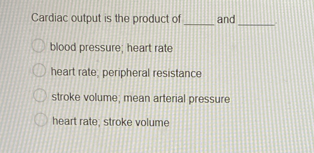 Solved Cardiac output is the product of ﻿and ﻿blood | Chegg.com