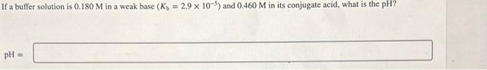 Solved If a buffer solution is 0.180 M in a weak base (Kb = | Chegg.com
