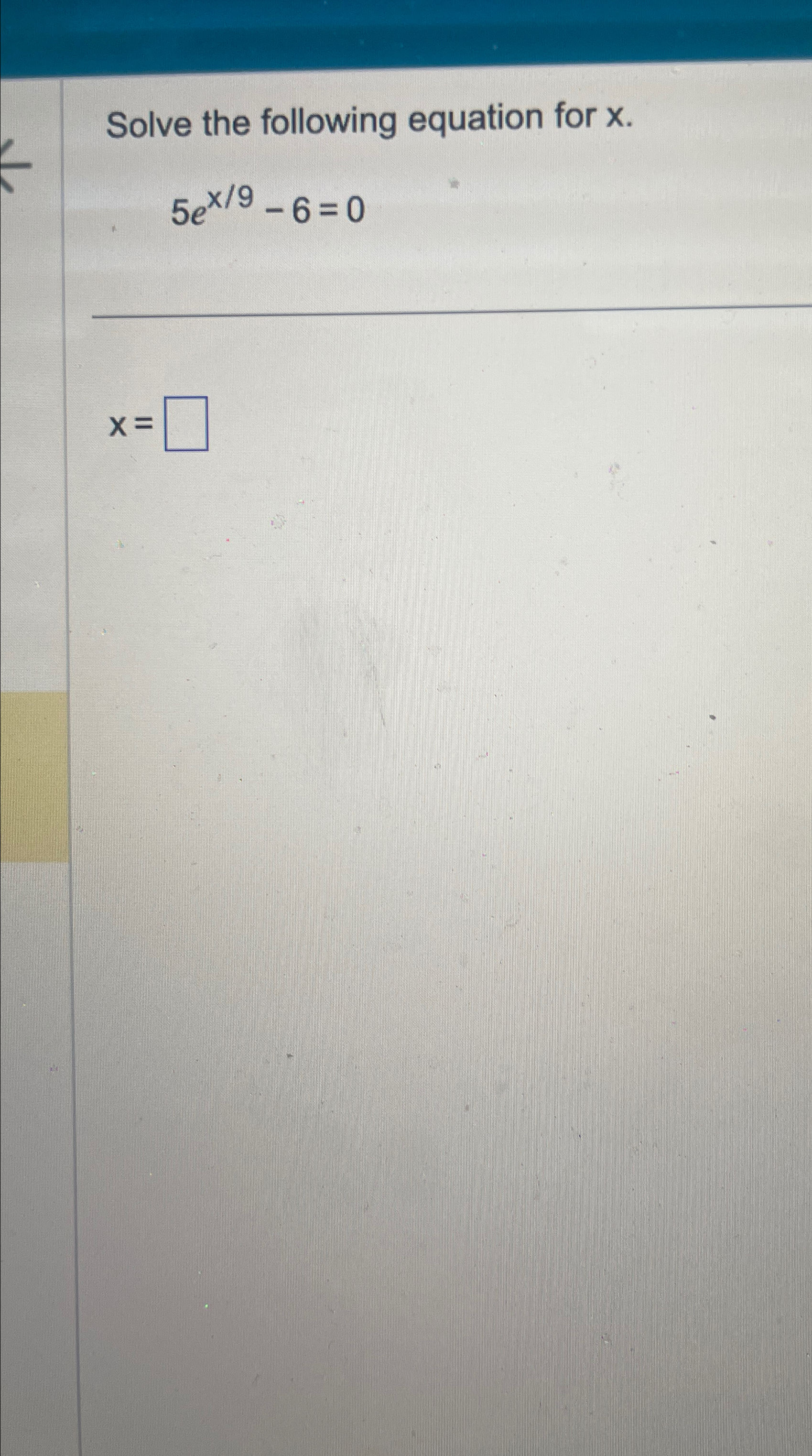 Solved Solve the following equation for x.5ex9-6=0x= | Chegg.com