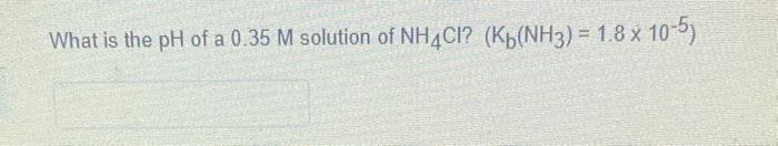 Solved What is the pH of a 0.35M solution of NH4Cl?( | Chegg.com