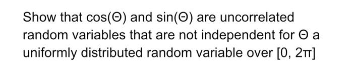 Solved Show that cos(Θ) and sin(Θ) are uncorrelated random | Chegg.com