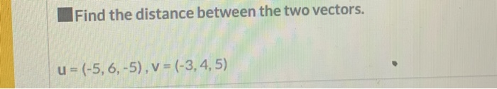 Solved Find the distance between the two vectors. u = (-5, | Chegg.com