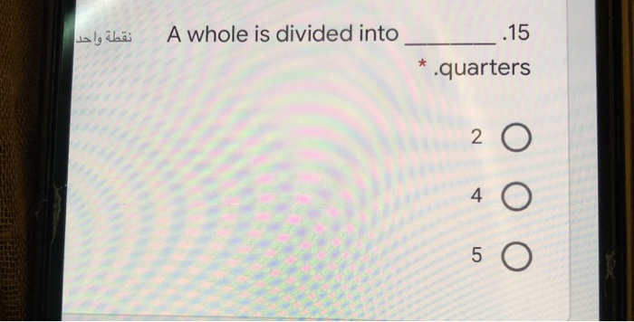 Solved نقطة واحد A whole is divided into .15 .quarters 2 O 4 | Chegg.com