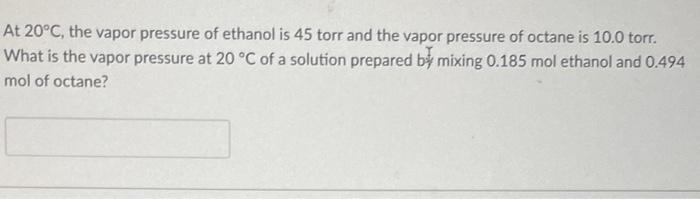 Solved At 20∘C, the vapor pressure of ethanol is 45 torr and | Chegg.com