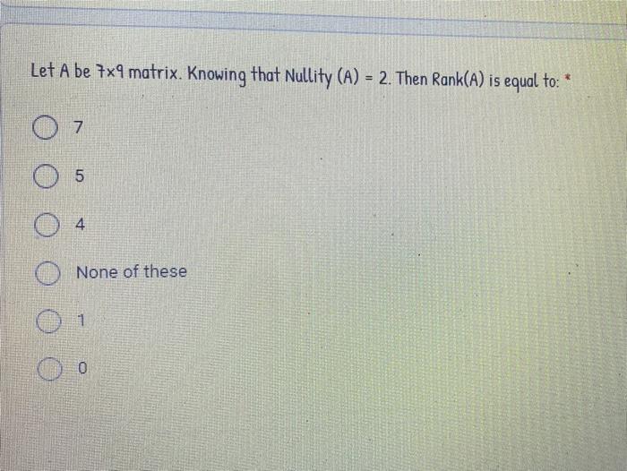 Solved Let A be 7x9 matrix. Knowing that Nullity (A) = 2. | Chegg.com