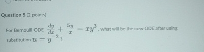 [Solved]: Question 5 (2 points) For Bernoulli ODE (dy)/(dx)+