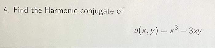 Solved 4. Find the Harmonic conjugate of u(x,y)=x3−3xy | Chegg.com