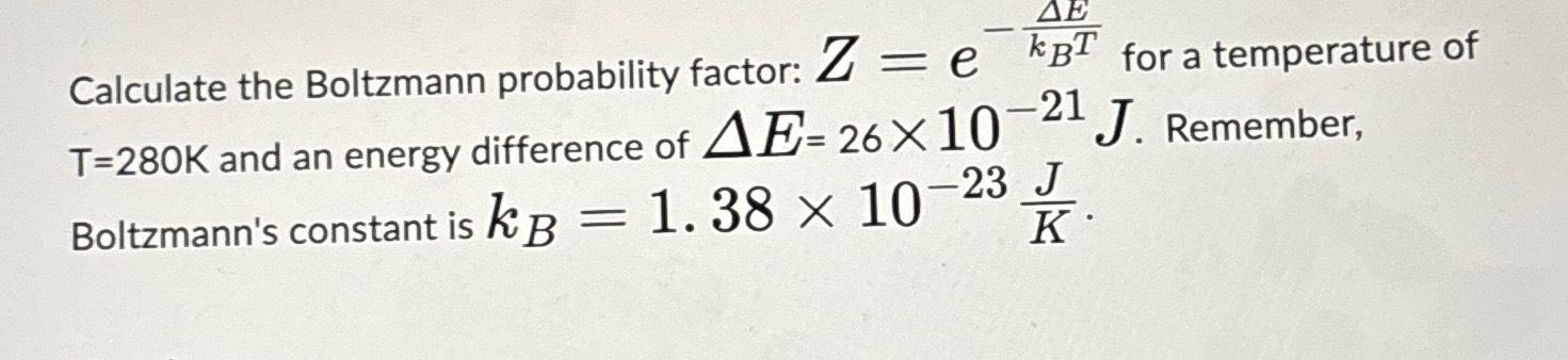 Solved Calculate the Boltzmann probability factor: Z=e-ΔEkBT | Chegg.com
