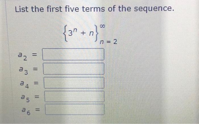 Solved List the first five terms of the sequence. {3n+n}n=2∞ | Chegg.com