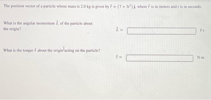 Solved The position vector of a particle whose mass is 2.0 | Chegg.com