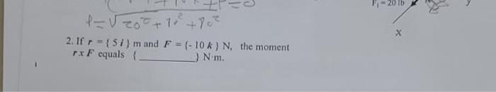 Solved 2. If r={5i}m and F={−10k}N, the moment r×F equals | Chegg.com